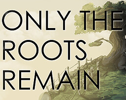Only the Roots Remain | vndb